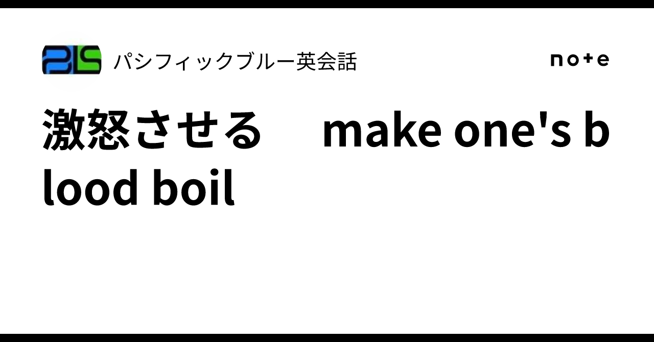 激怒させる make one's blood boil｜パシフィックブルー英会話