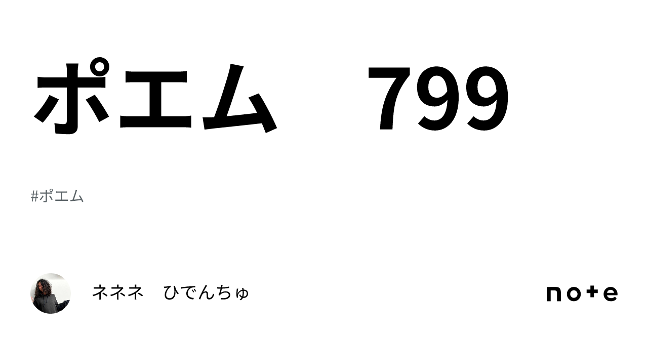 ポエム 799｜ネネネ ひでんちゅ
