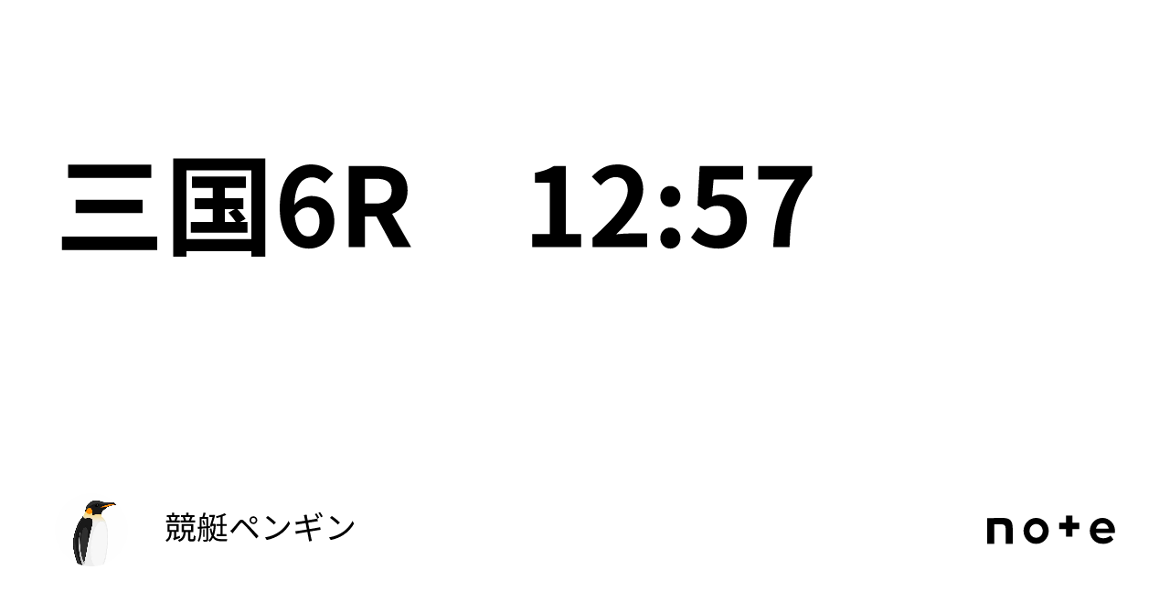 三国6R 12:57｜競艇ペンギン