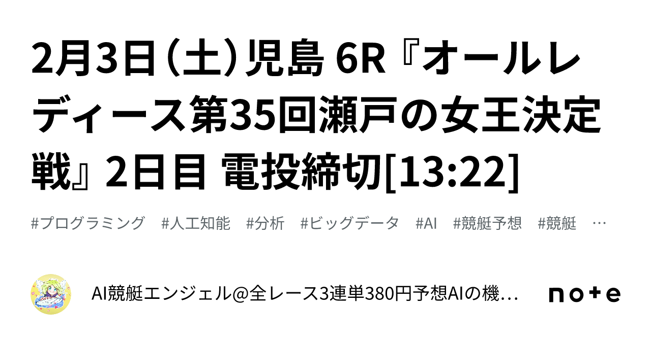 2月3日（土）児島 6R 『オールレディース第35回瀬戸の女王決定戦』 2日目 電投締切[13:22]｜AI競艇エンジェル@全レース3連単380円予想 AIの機械学習で驚異の的中率＆回収率 ...