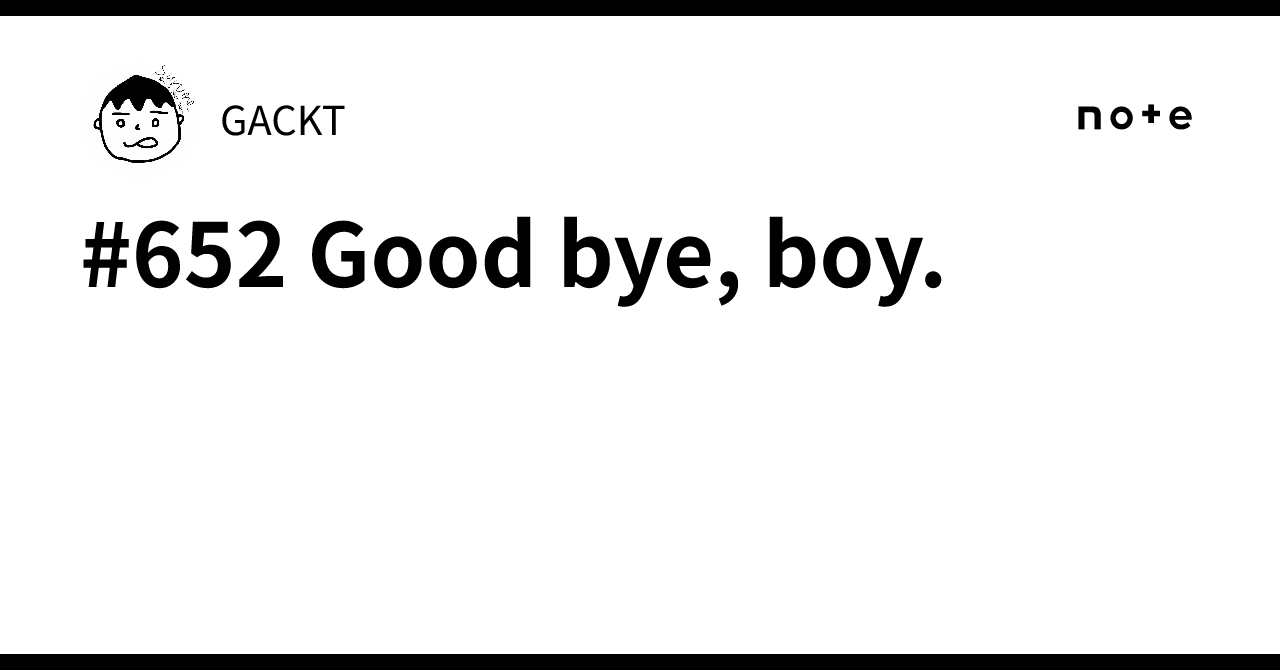 #652 Good bye, boy.｜GACKT