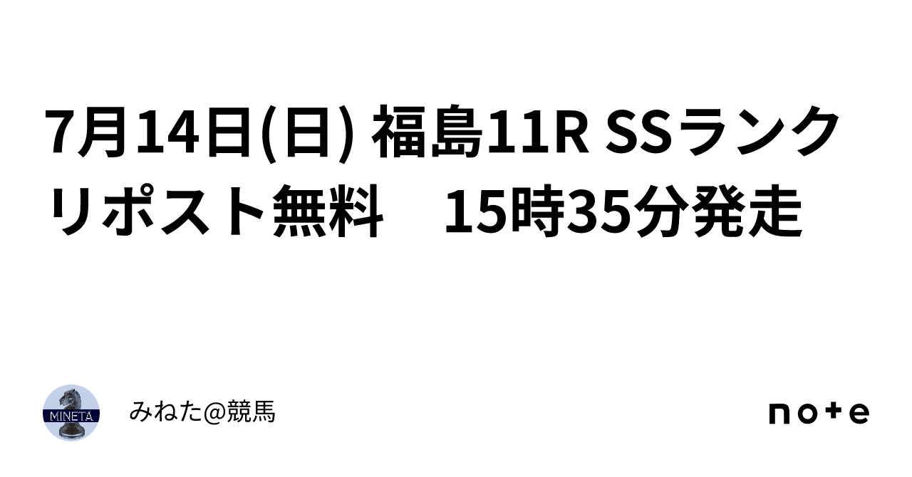 7月14日(日) 福島11R SSランク リポスト無料 15時35分発走｜みねた@競馬