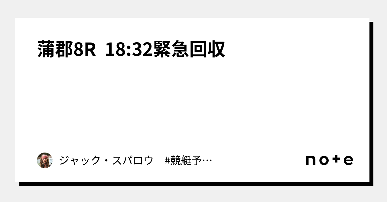蒲郡8R 18:32⚠️㊗️緊急回収㊗️⚠️｜ジャック・スパロウ #競艇予想 #ボートレース｜note