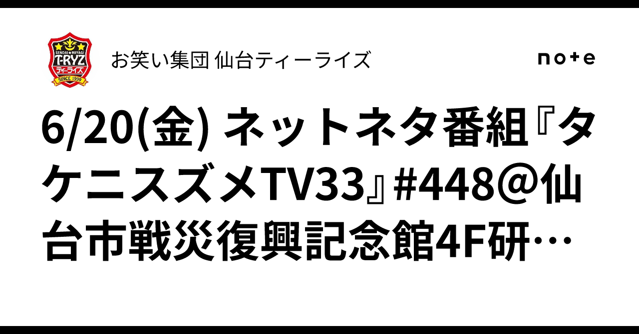 6/20(金) ネットネタ番組『タケニスズメTV33』#448＠仙台市戦災復興記念館4F研修室｜お笑い集団 仙台ティーライズ