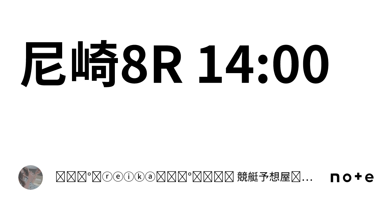 尼崎8R 14:00｜꙳ ˖°⌖ⓡⓔⓘⓚⓐ꙳ ˖°⌖𝑔𝒶𝓁 競艇予想屋꙳