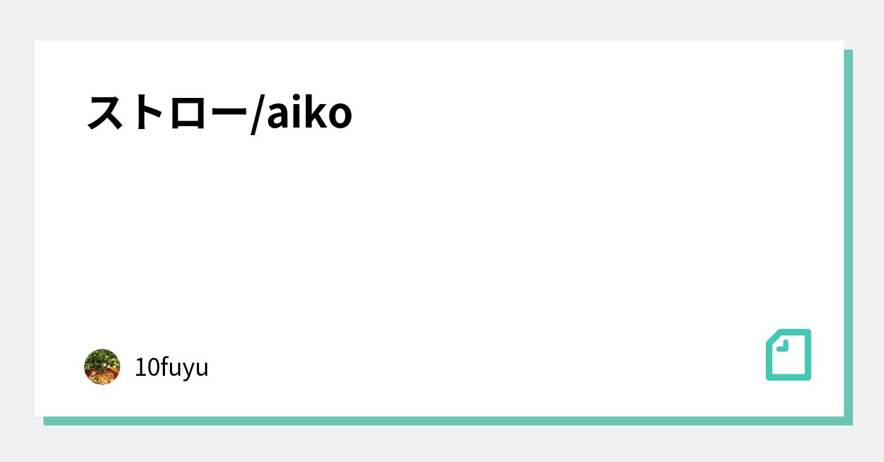 ストロー/aiko｜10fuyu｜note
