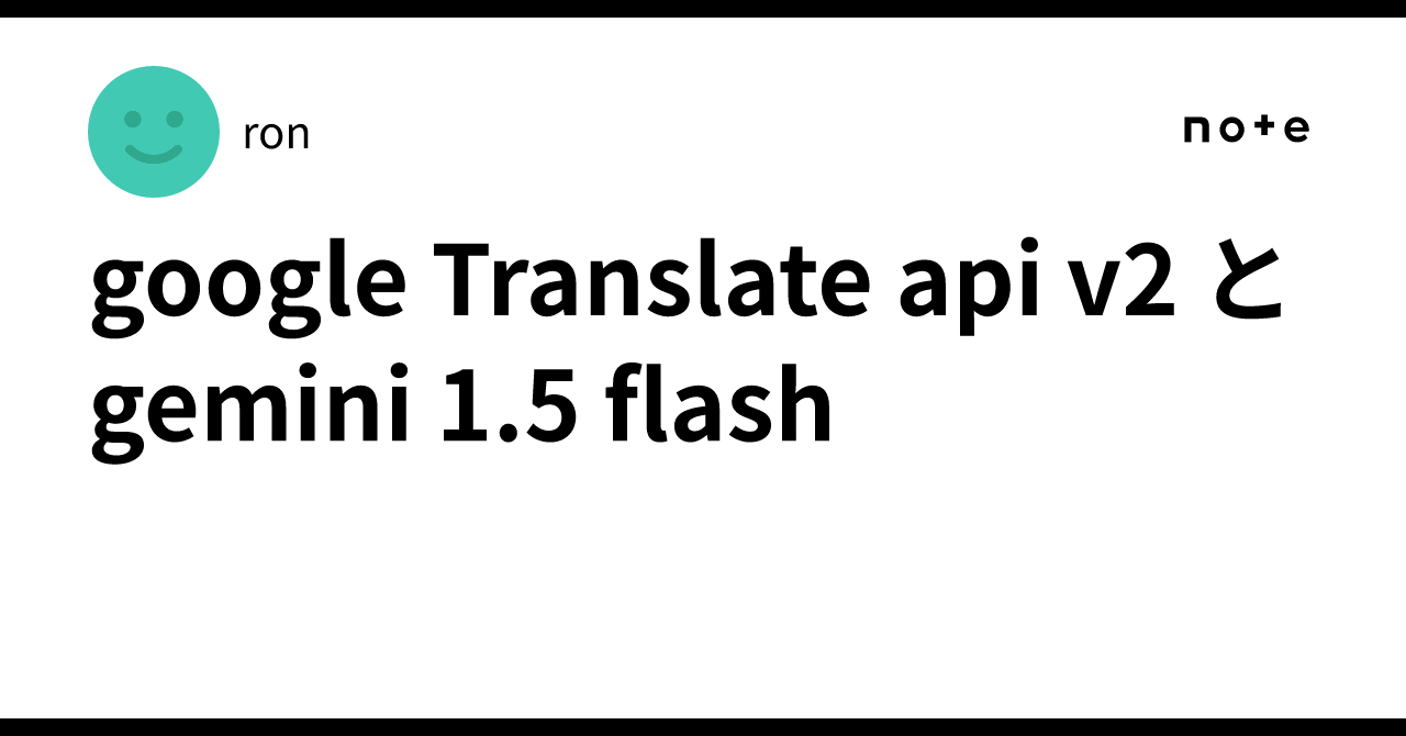 google Translate api v2 と gemini 1.5 flash｜ron