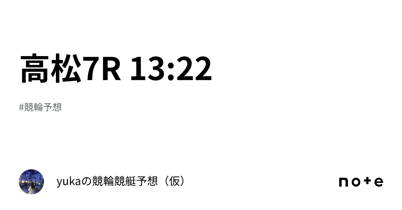 高松7R 13:22｜yukaの競輪🚴‍♀️競艇予想🚤 （仮）