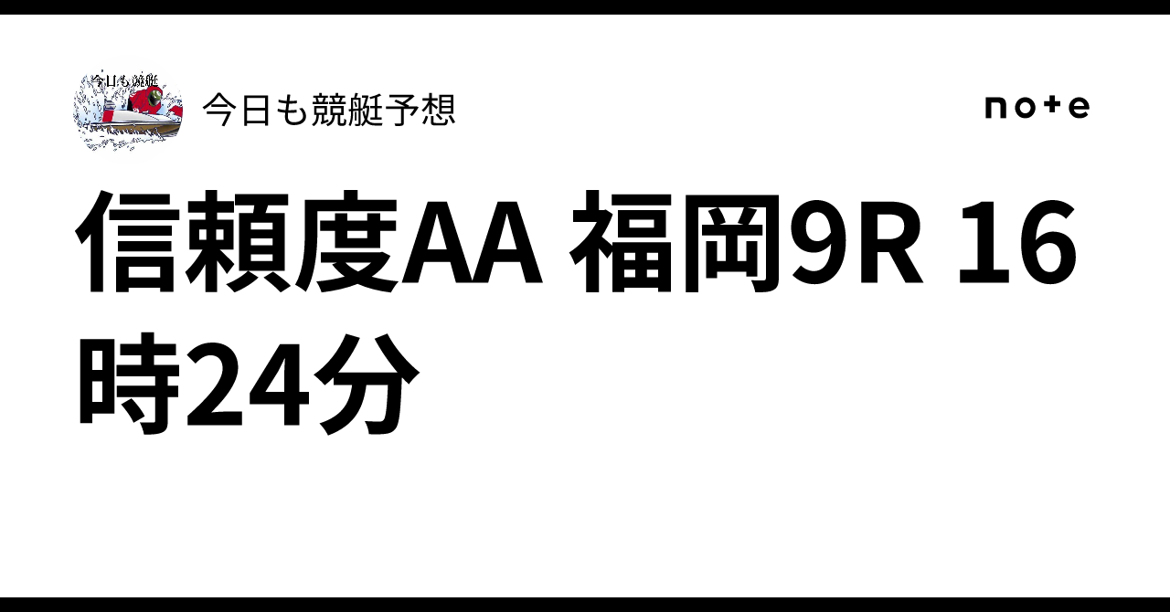 信頼度AA 福岡9R 16時24分｜今日も競艇予想