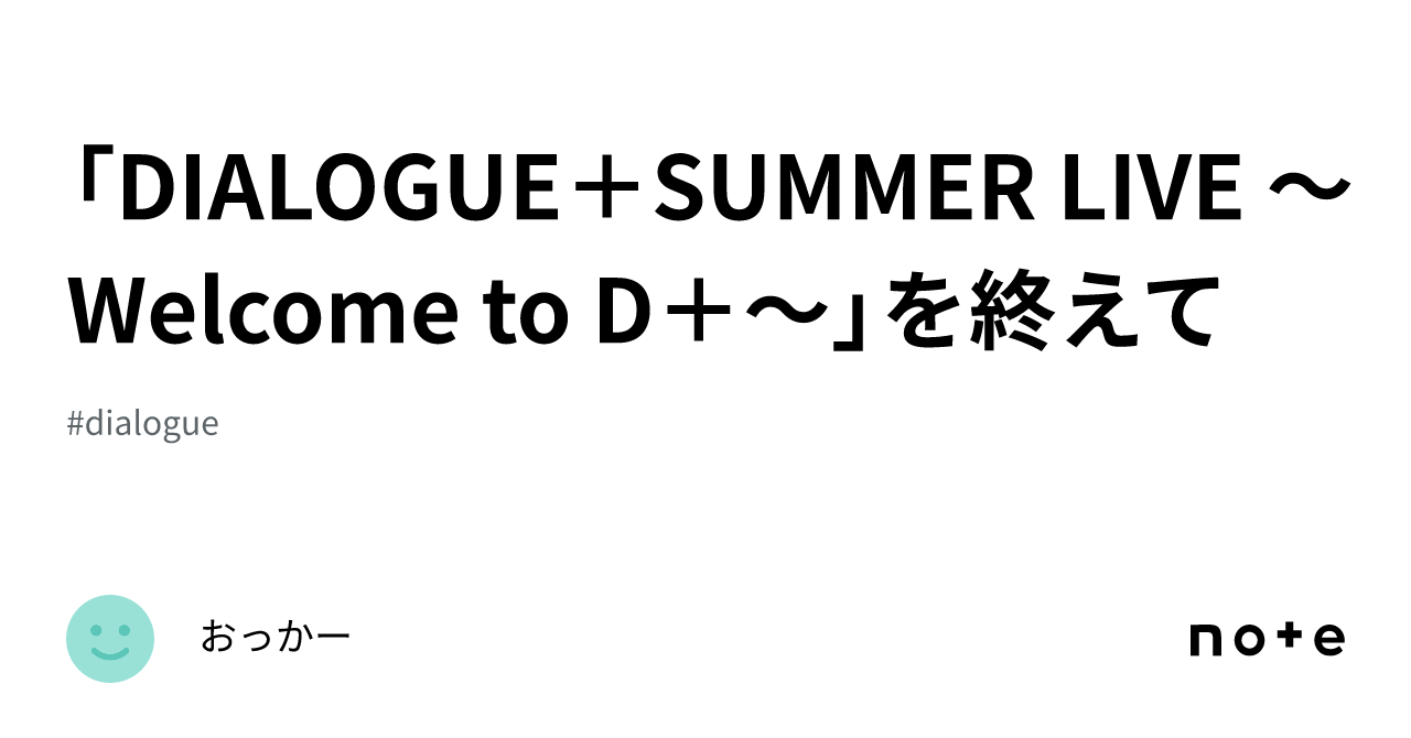「DIALOGUE＋SUMMER LIVE ～Welcome to D＋～」を終えて｜おっかー