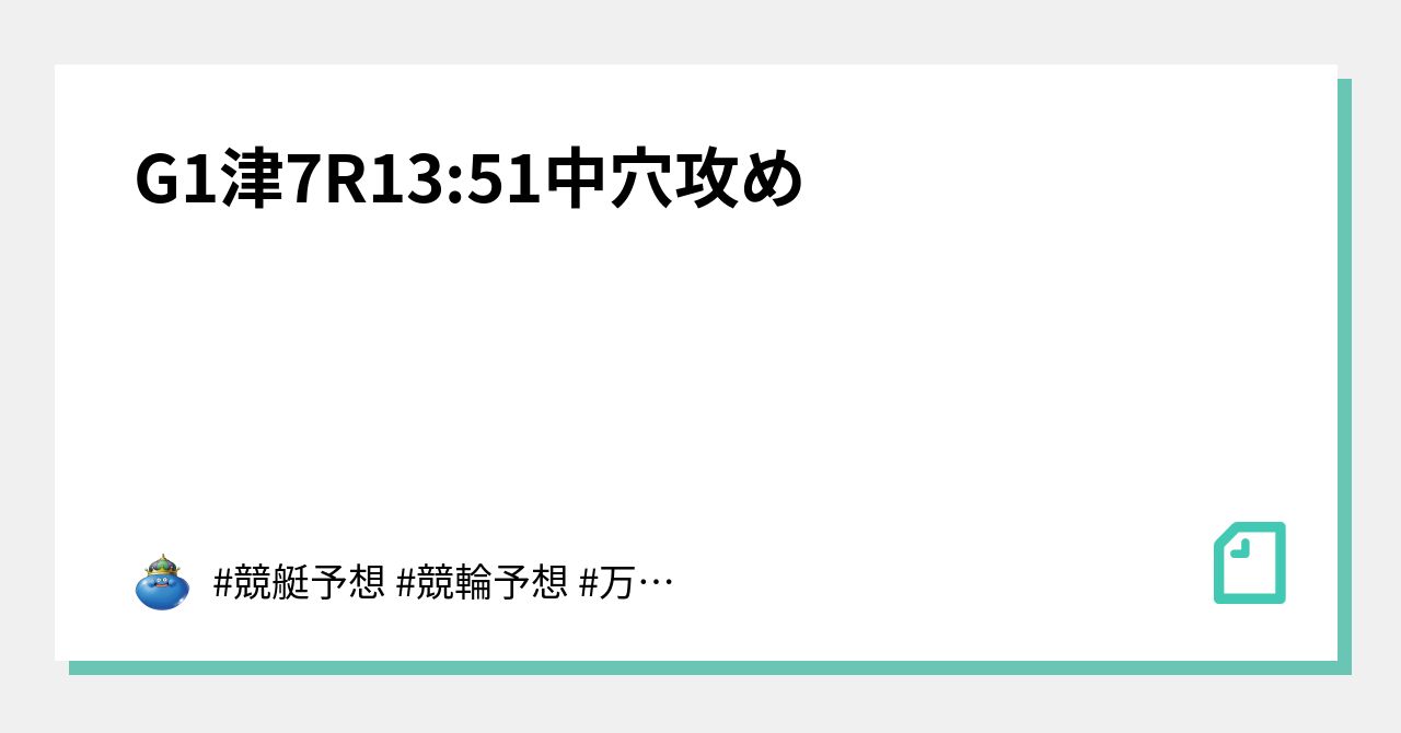 💎G1津7R13:51💎中穴攻め🔥｜#競艇予想 #競輪予想 #万舟 #万車 #公営ギャンブル｜note