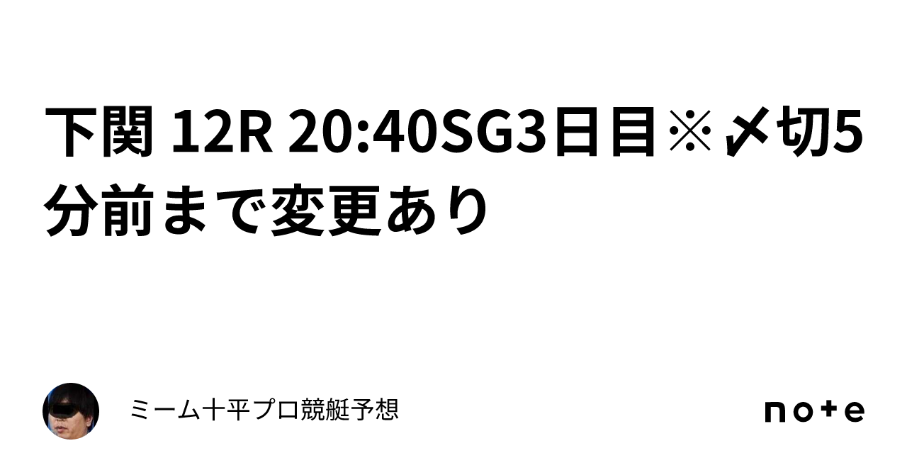 下関 12R 20:40🚨SG3日目🔥※〆切5分前まで変更あり｜ミーム十平👑プロ競艇予想👑