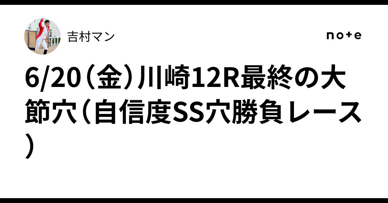 6/20（金）川崎12R最終の大節穴（自信度SS穴勝負レース）｜吉村マン