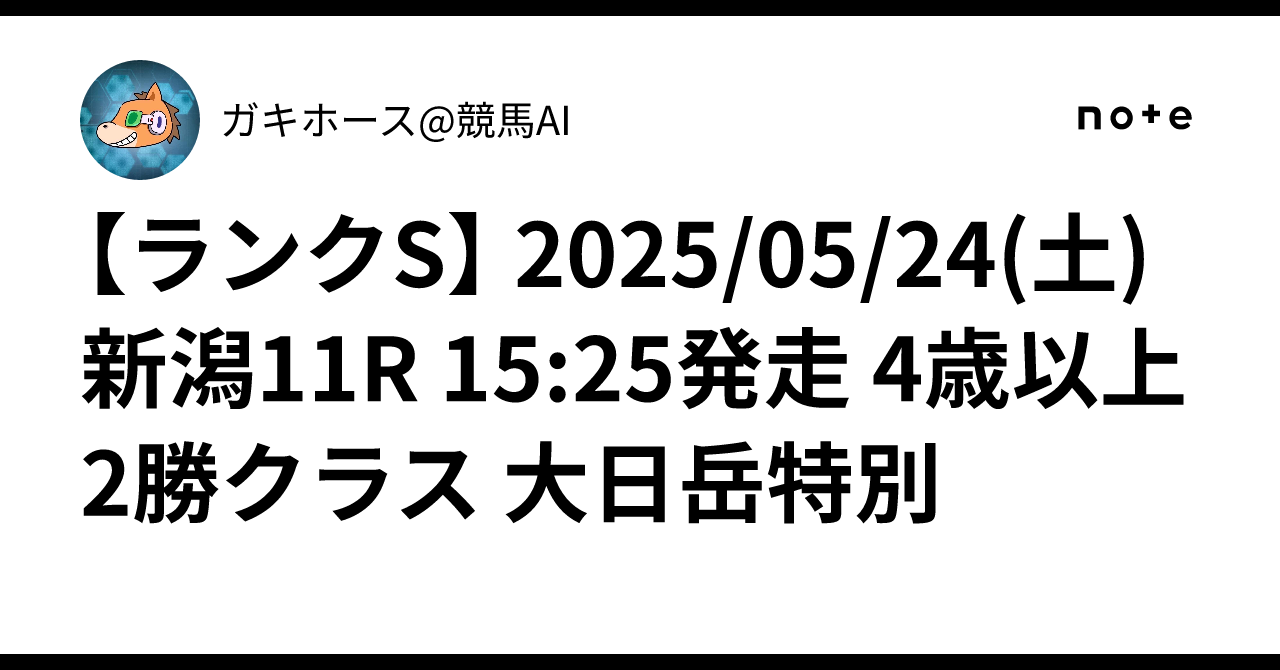 【ランクS】 2025/05/24(土) 新潟11R 15:25発走 4歳以上2勝クラス 大日岳特別｜ガキホース@競馬AI