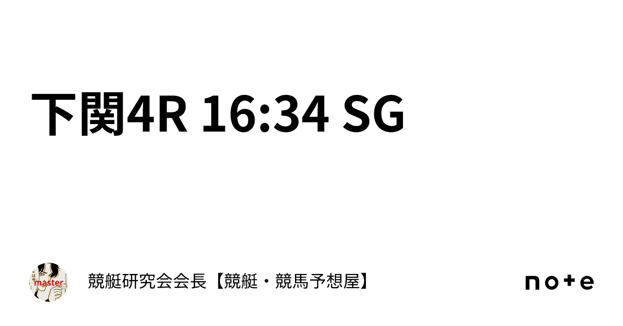 下関4R 16:34 SG 🧑‍🔬｜競艇研究会会長🧑‍🔬【競艇予想屋】🧑‍🔬