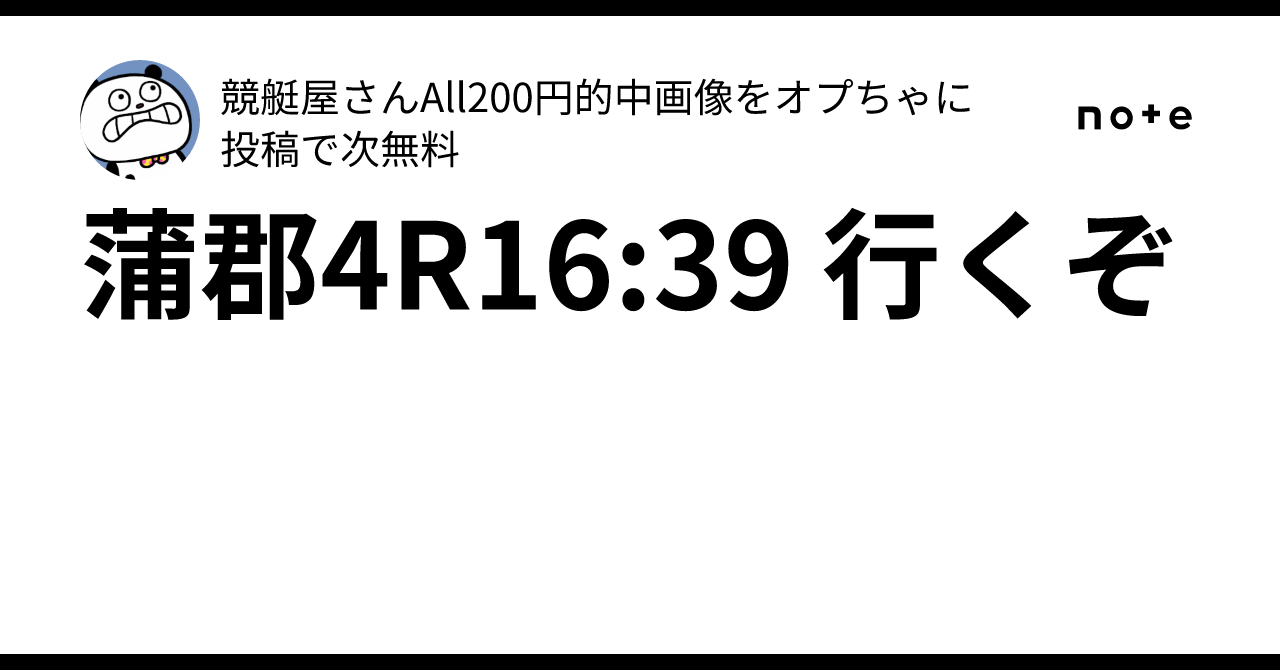 蒲郡4R16:39 行くぞ‼️｜🐼競艇屋さん🐼🉐All200円🉐的中画像をオプちゃに投稿で次無料