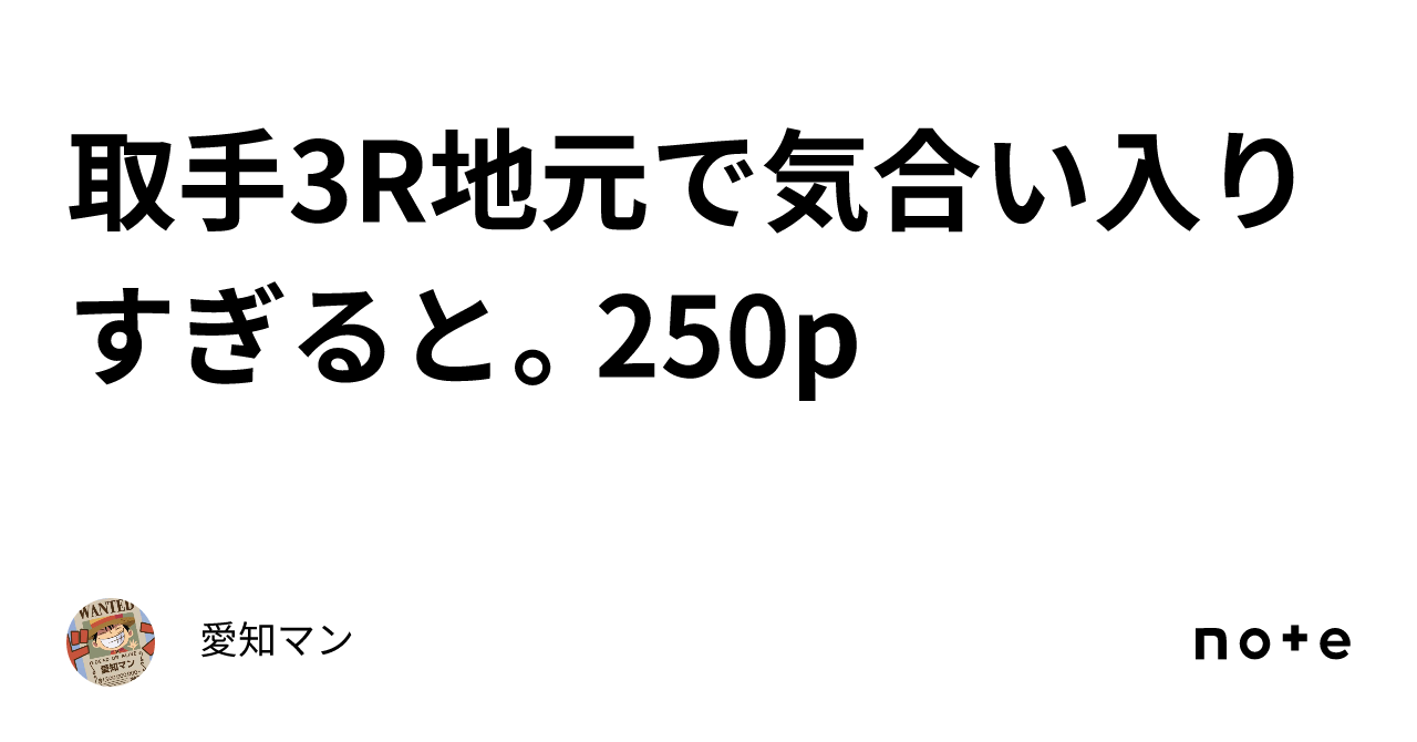 取手3R地元で気合い入りすぎると。250p｜愛知マン