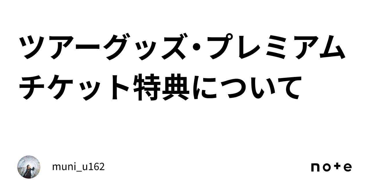 ツアーグッズ・プレミアムチケット特典について｜muni_u162