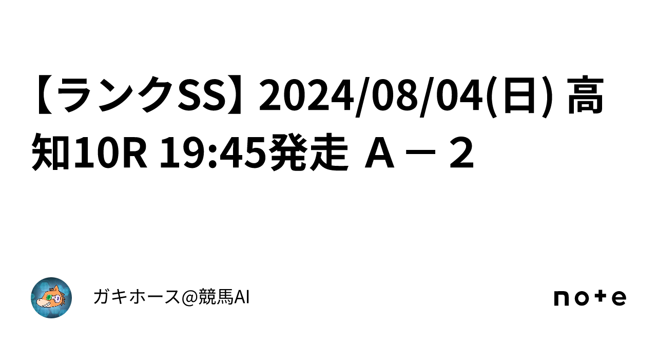 【ランクSS】 2024/08/04(日) 高知10R 19:45発走 A－2｜ガキホース@競馬AI
