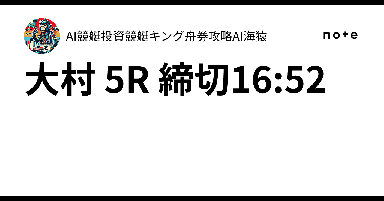 大村 5R 締切16:52｜🎯AI競艇投資🎯競艇キング📲舟券攻略📲AI海猿👹