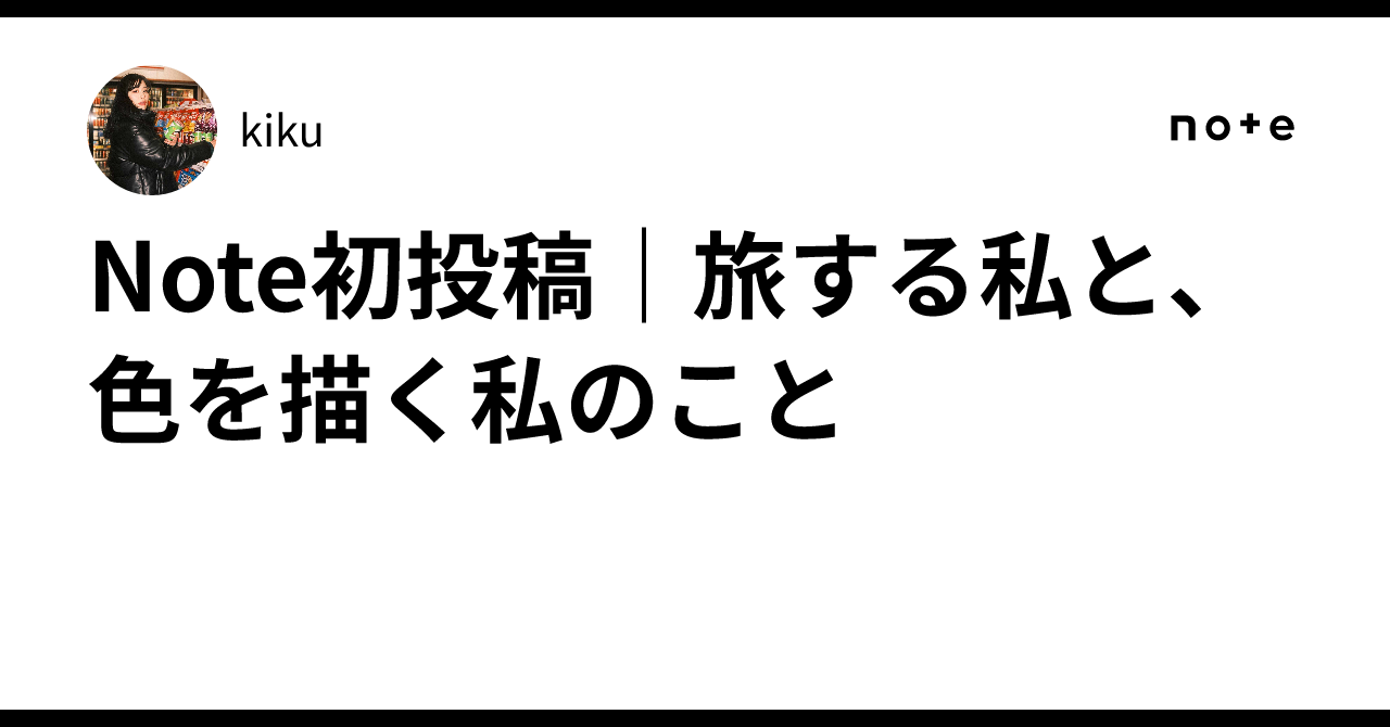 Note初投稿｜旅する私と、色を描く私のこと｜kiku
