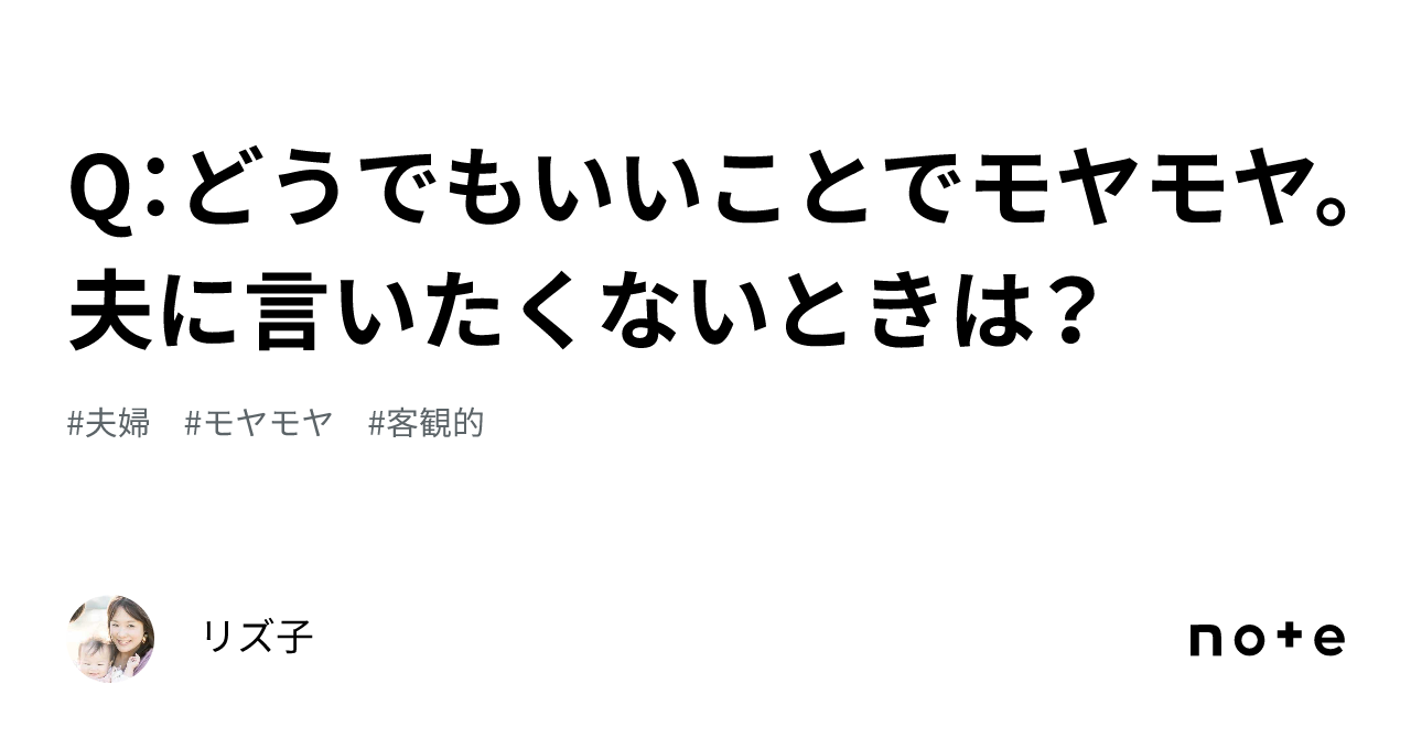 Q：どうでもいいことでモヤモヤ。夫に言いたくないときは？｜リズ子