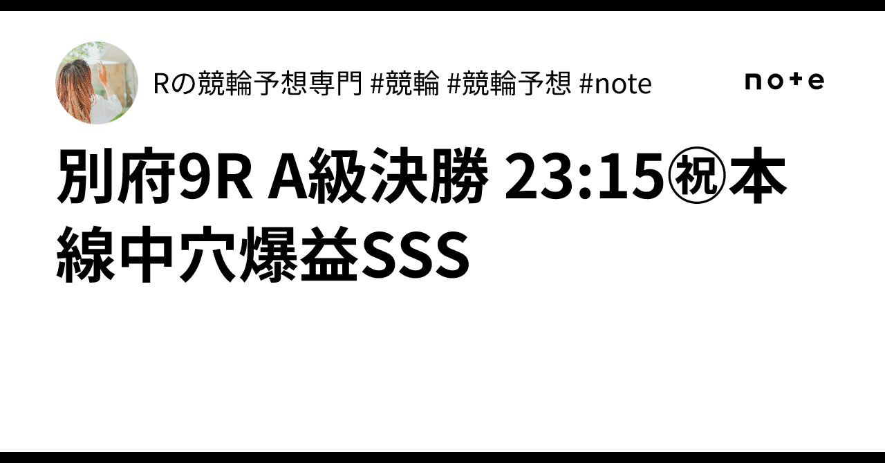 別府9R A級決勝 23:15㊗本線中穴爆益SSS｜⭐️Rの競輪予想専門⭐️ #競輪 #競輪予想 #note