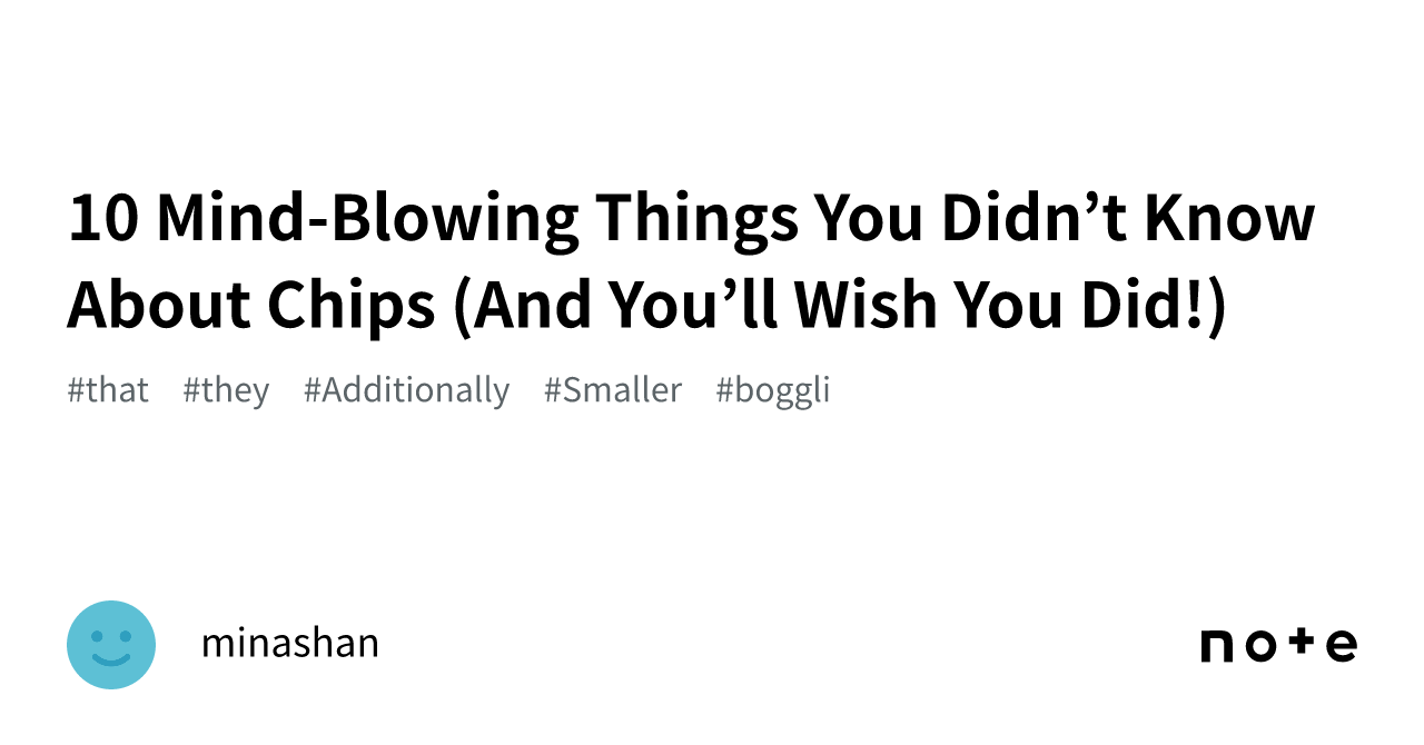 10 Mind-Blowing Things You Didn’t Know About Chips (And You’ll Wish You ...