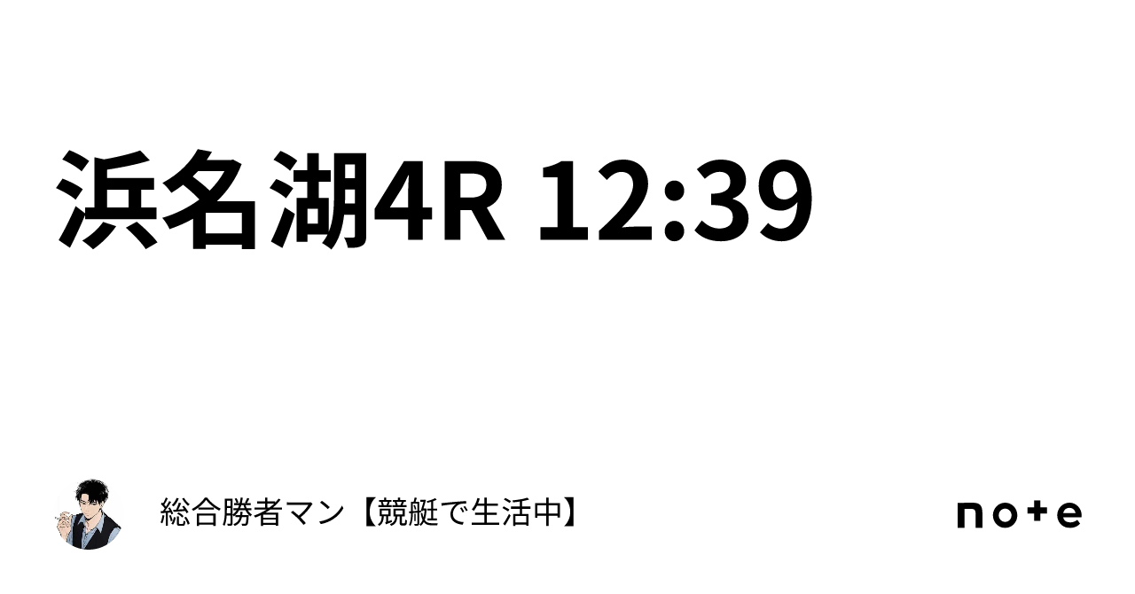 浜名湖4R 12:39｜総合勝者マン【競艇で生活中】