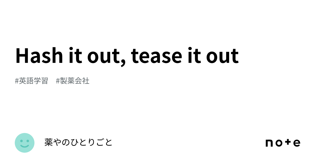 Hash it out, tease it out｜薬やのひとりごと