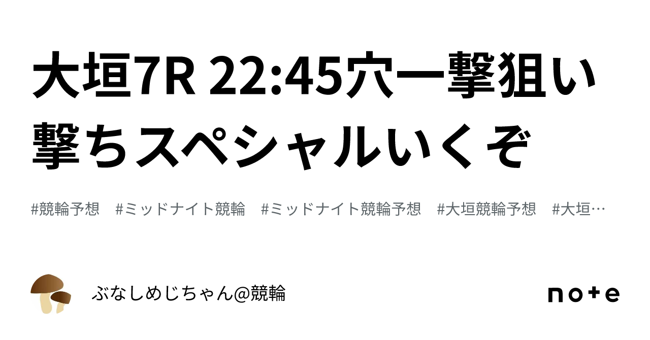 大垣7R 22:45🔥🆘穴一撃狙い撃ちスペシャルいくぞ🆘🔥｜ぶなしめじちゃん@競輪