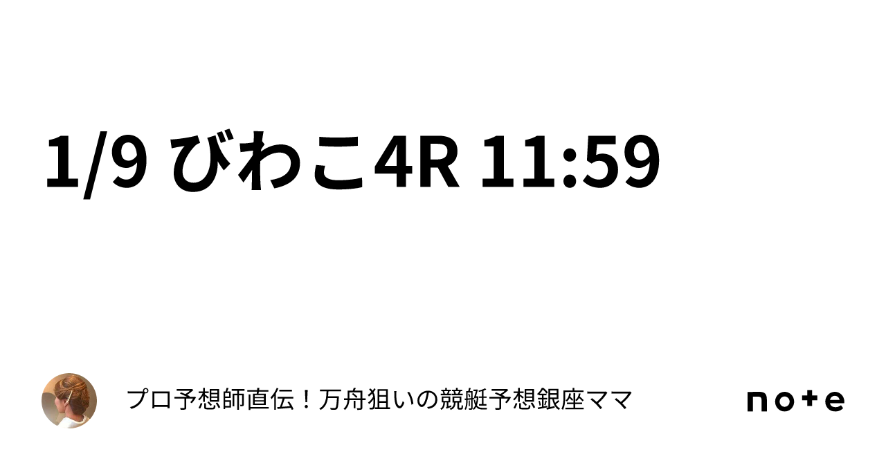 1/9 びわこ4R 11:59｜プロ予想師直伝！万舟狙いの競艇予想🥂銀座ママ🥂