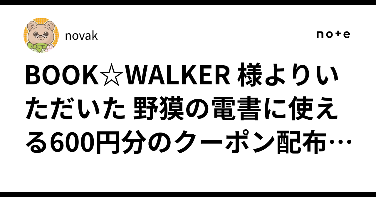 BOOK☆WALKER 様よりいただいた 野獏の電書に使える600円分のクーポン配布いたします｜novak
