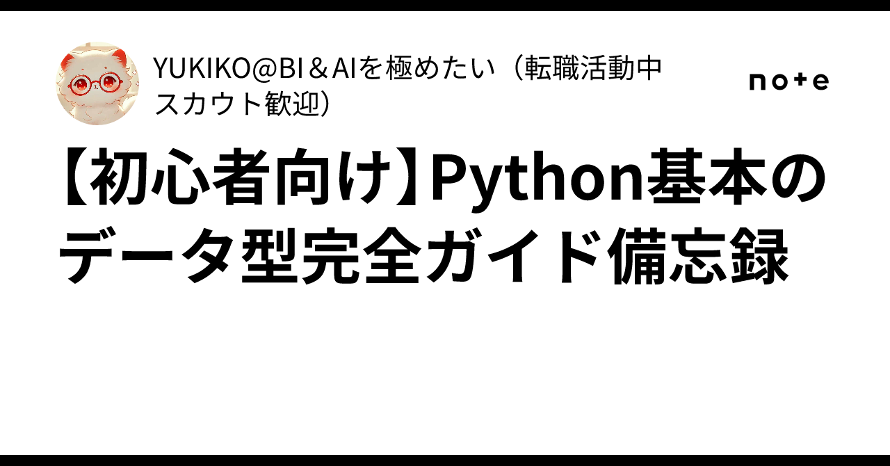 【初心者向け】Python基本のデータ型完全ガイド備忘録｜YUKIKO@BI＆AIを極めたい（転職活動中スカウト歓迎）