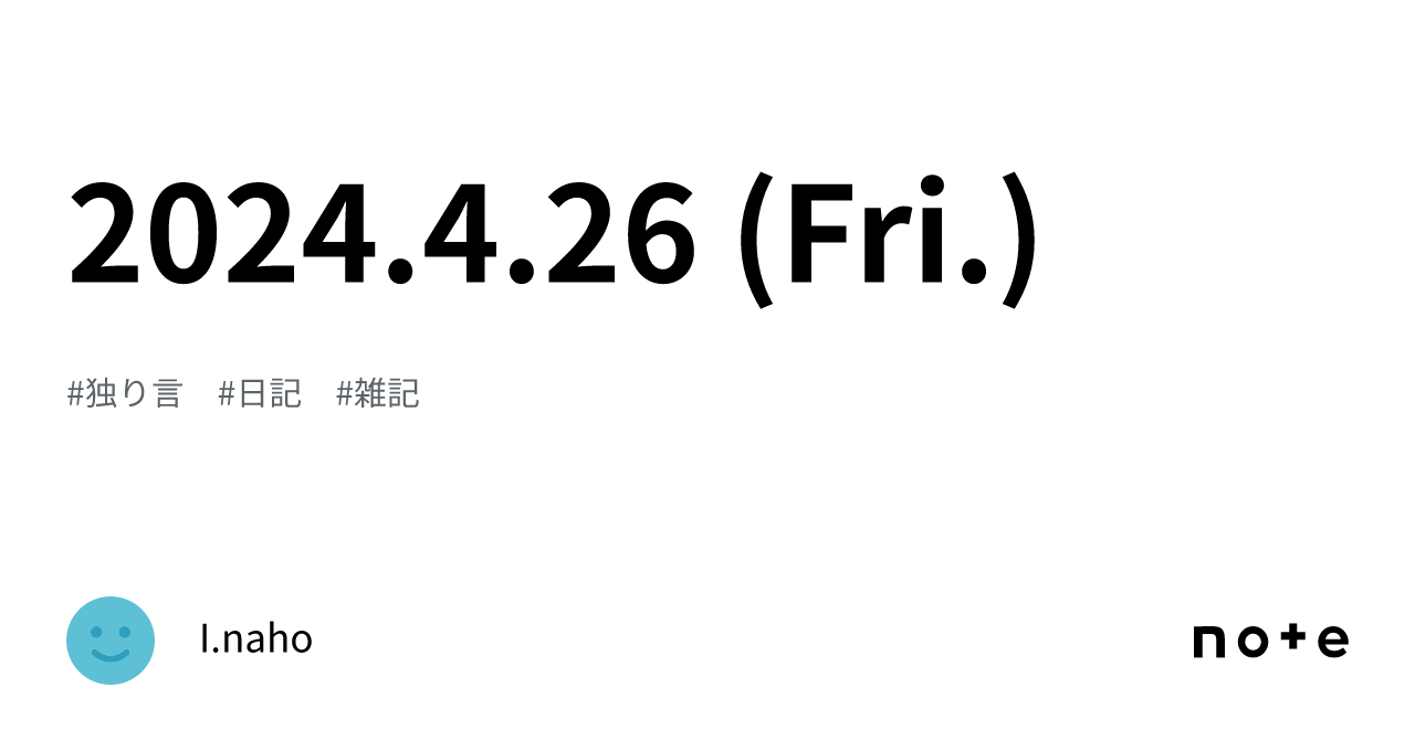 2024.4.26 (Fri.)｜I.naho