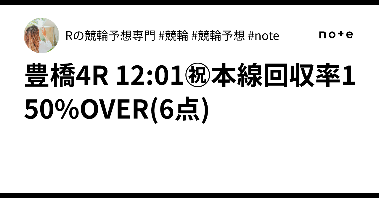 豊橋4R 12:01㊗本線回収率150%OVER(6点)｜⭐️Rの競輪予想専門⭐️ #競輪 #競輪予想 #note