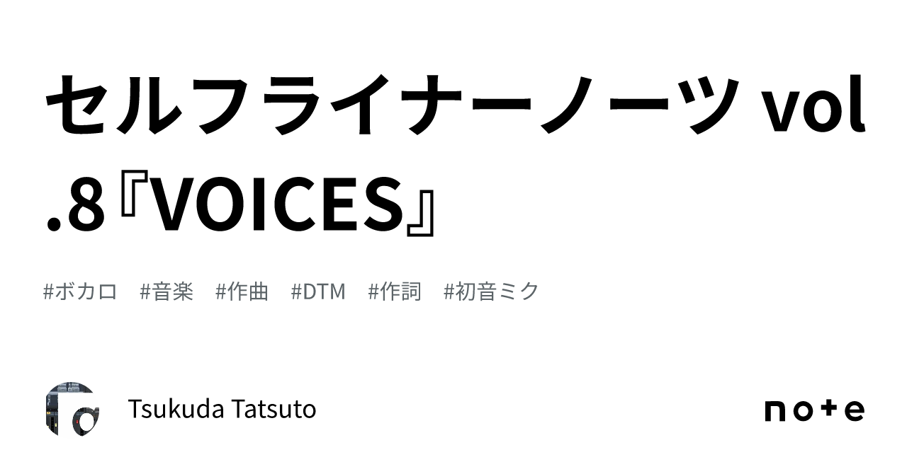 セルフライナーノーツ vol.8『VOICES』｜Tsukuda Tatsuto