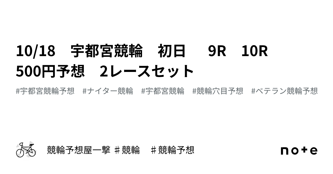 10/18 宇都宮競輪 初日 9R 10R 500円予想 2レースセット｜競輪予想屋一撃 ♯競輪 ♯競輪予想