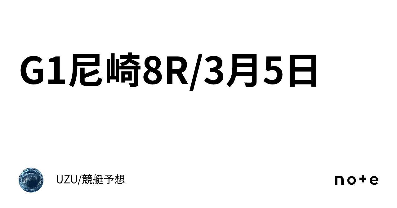 G1尼崎8R/3月5日｜UZU/競艇予想