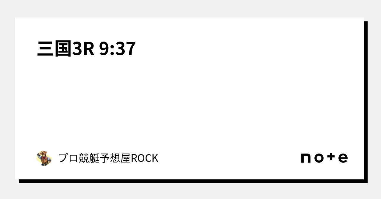 三国3R 9:37｜🏴‍☠️🕶️プロ競艇予想屋ROCK🕶️🏴‍☠️