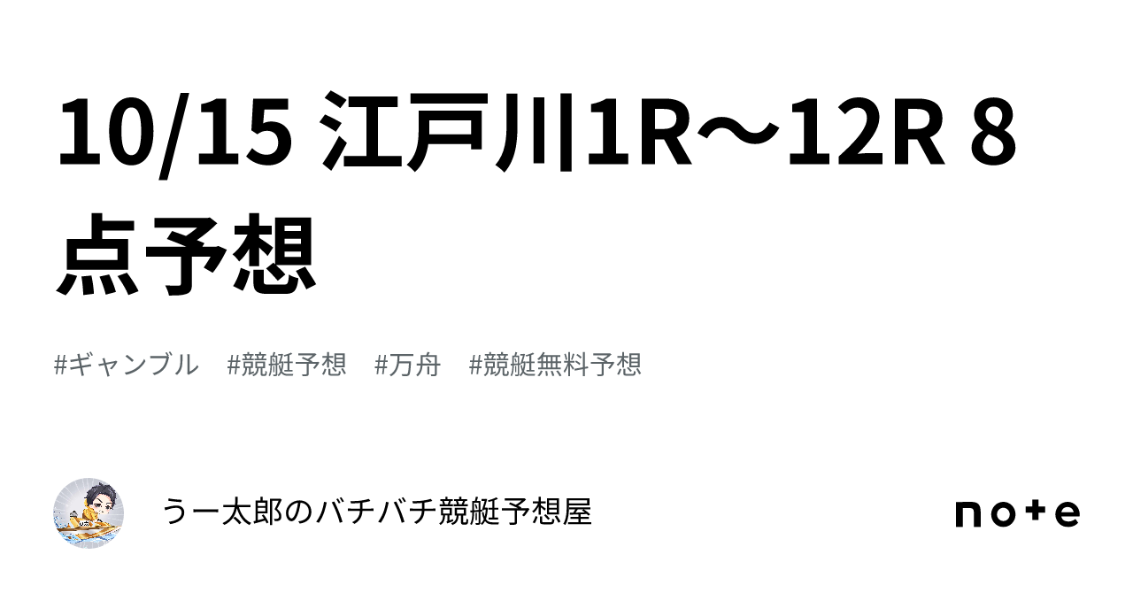 🚤 10/15 江戸川1R〜12R 8点予想🚤 ｜🚤 うー太郎のバチバチ競艇予想屋🚤