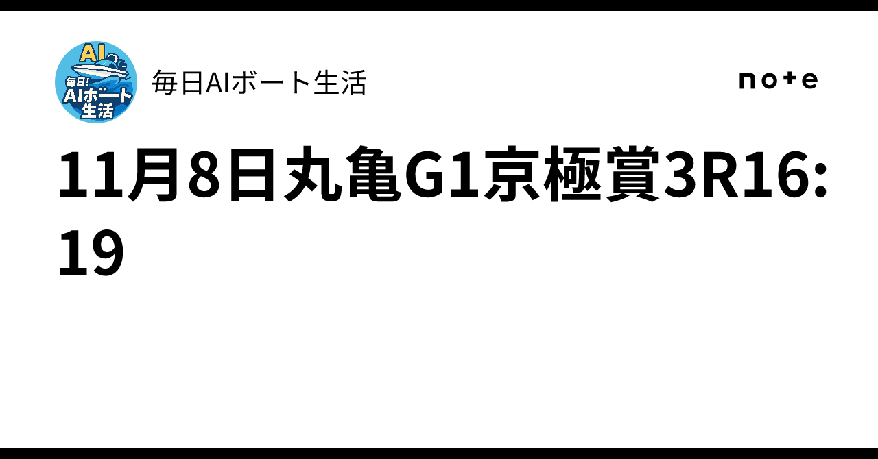 11月8日丸亀G1京極賞3R16:19｜毎日AIボート生活