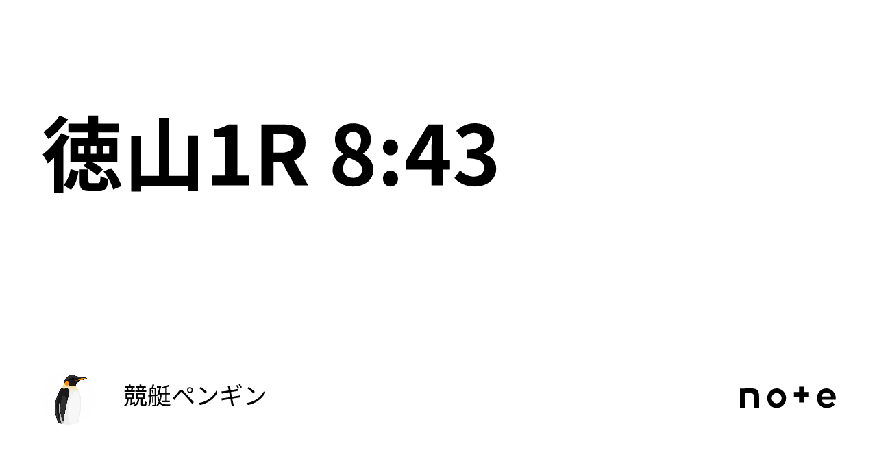 徳山1R 8:43｜競艇ペンギン
