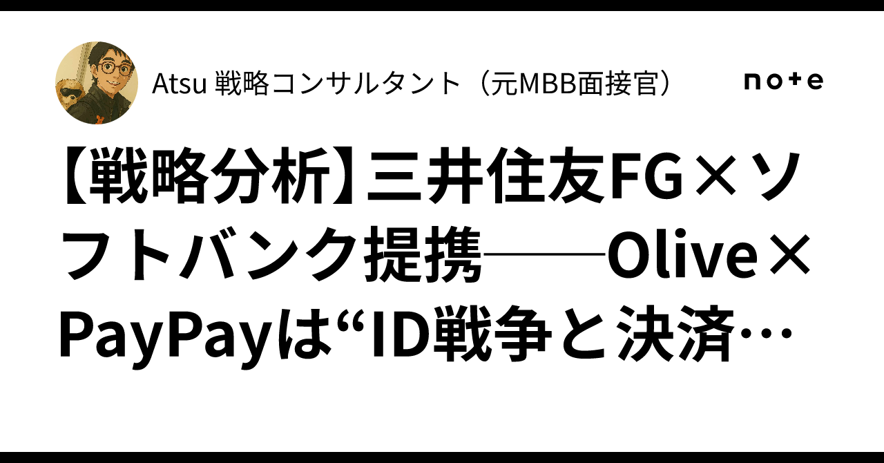 【戦略分析】三井住友FG×ソフトバンク提携──Olive×PayPayは“ID戦争と決済主権”の統合型布石｜Atsu 戦略コンサルタント（元MBB面接官）