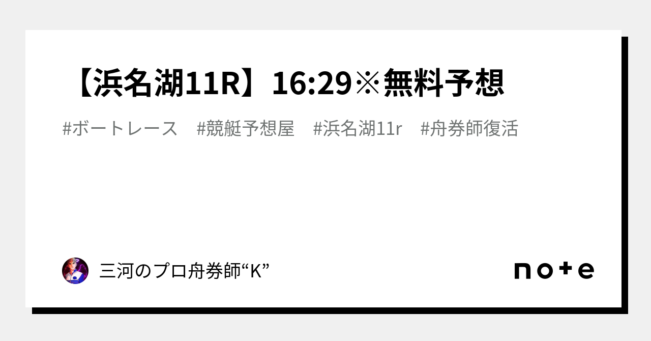 【浜名湖11R】16:29※無料予想｜三河のプロ舟券師“K”｜note