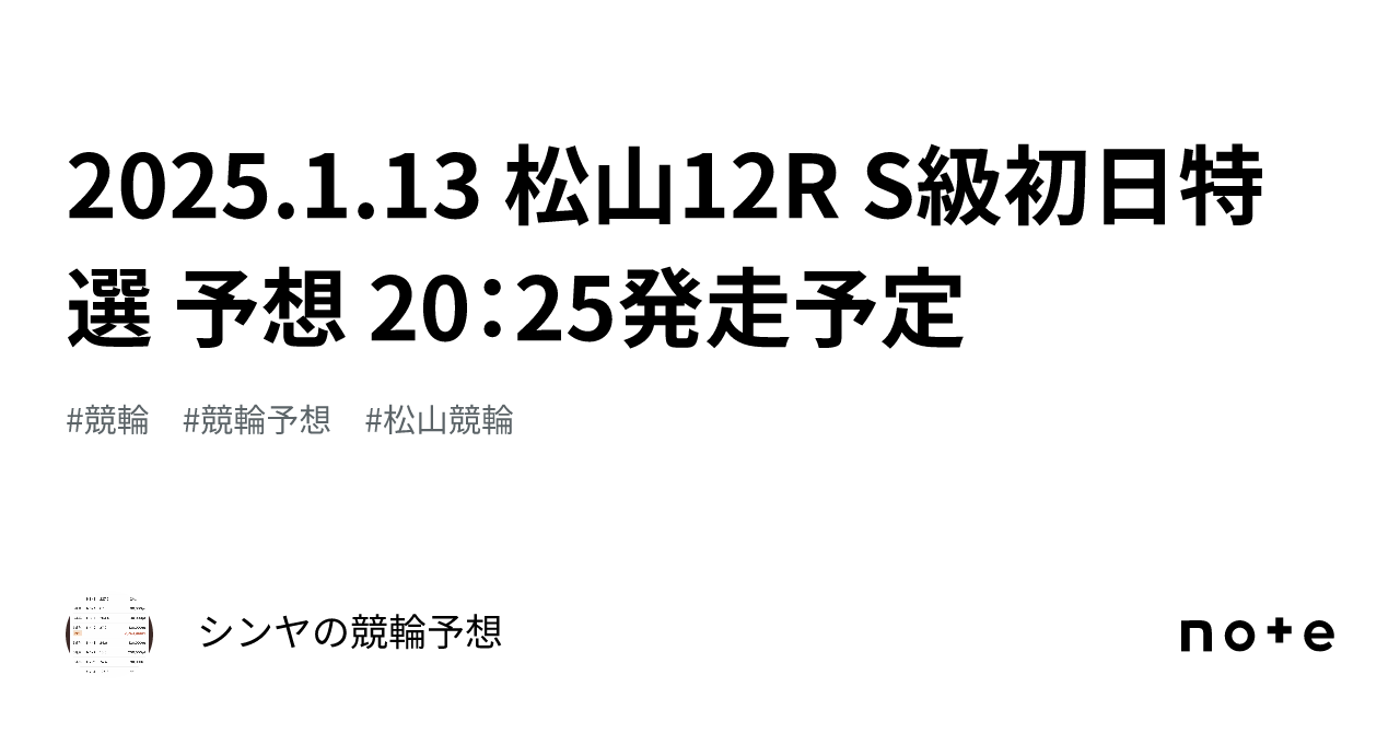 2025.1.13 松山12R S級初日特選 予想 20：25発走予定｜シンヤの競輪予想