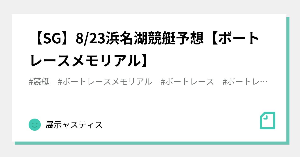 【SG】8/23浜名湖競艇予想【ボートレースメモリアル】｜展示ャスティス