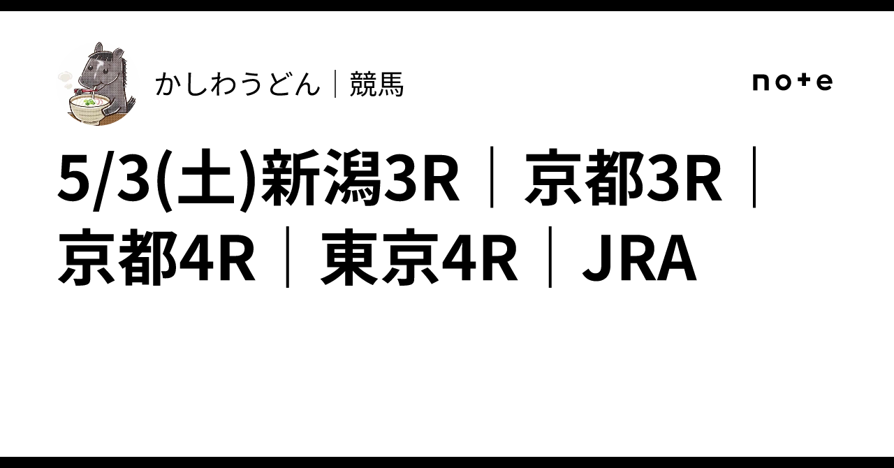 5/3(土)新潟3R｜京都3R｜京都4R｜東京4R｜JRA｜かしわうどん｜競馬