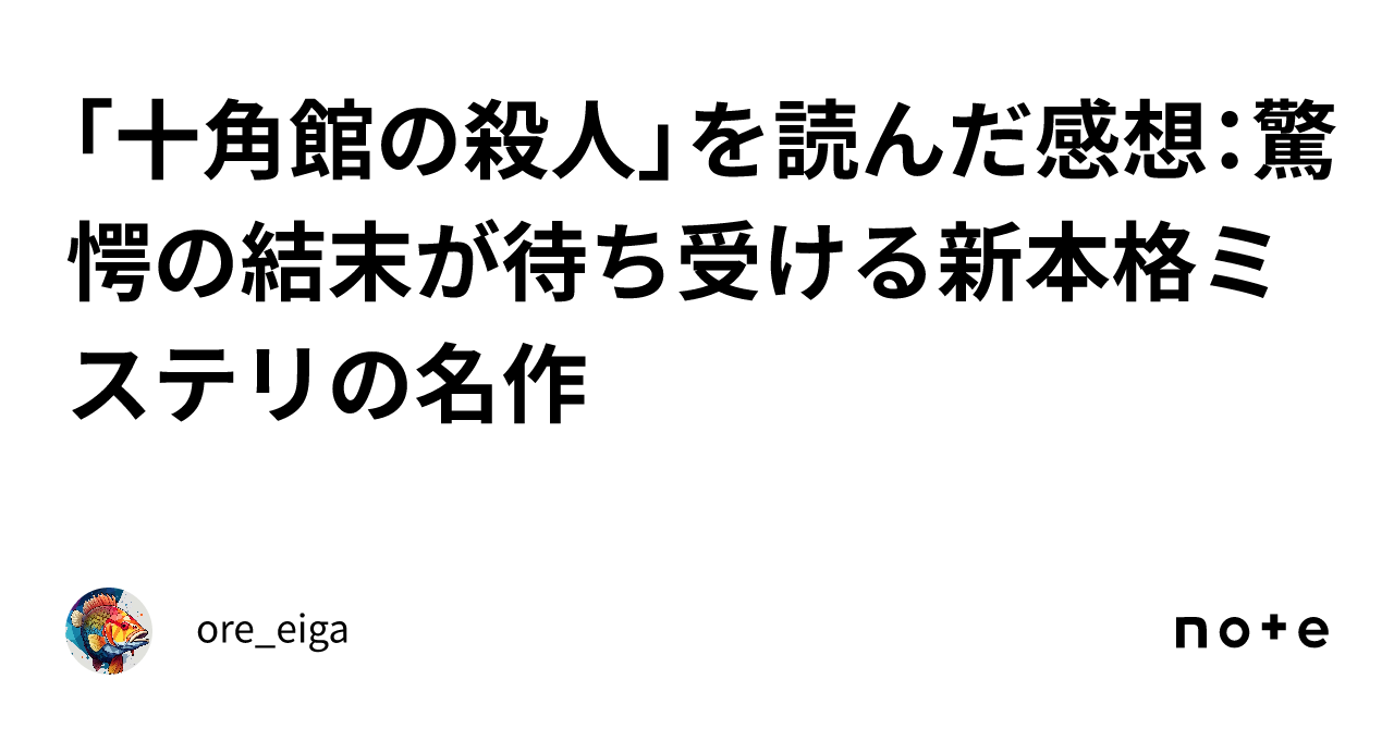 「十角館の殺人」を読んだ感想：驚愕の結末が待ち受ける新本格ミステリの名作｜ore_eiga
