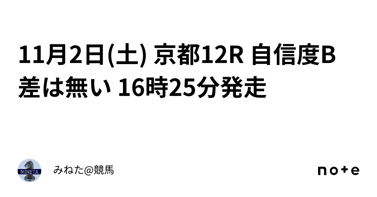 11月2日(土) 京都12R 自信度B 差は無い 16時25分発走｜みねた@競馬